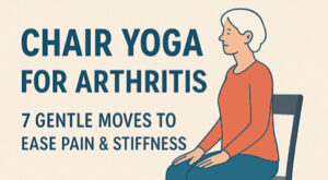 Chair Yoga for Arthritis: 7 Gentle Moves to Ease Pain & Stiffness